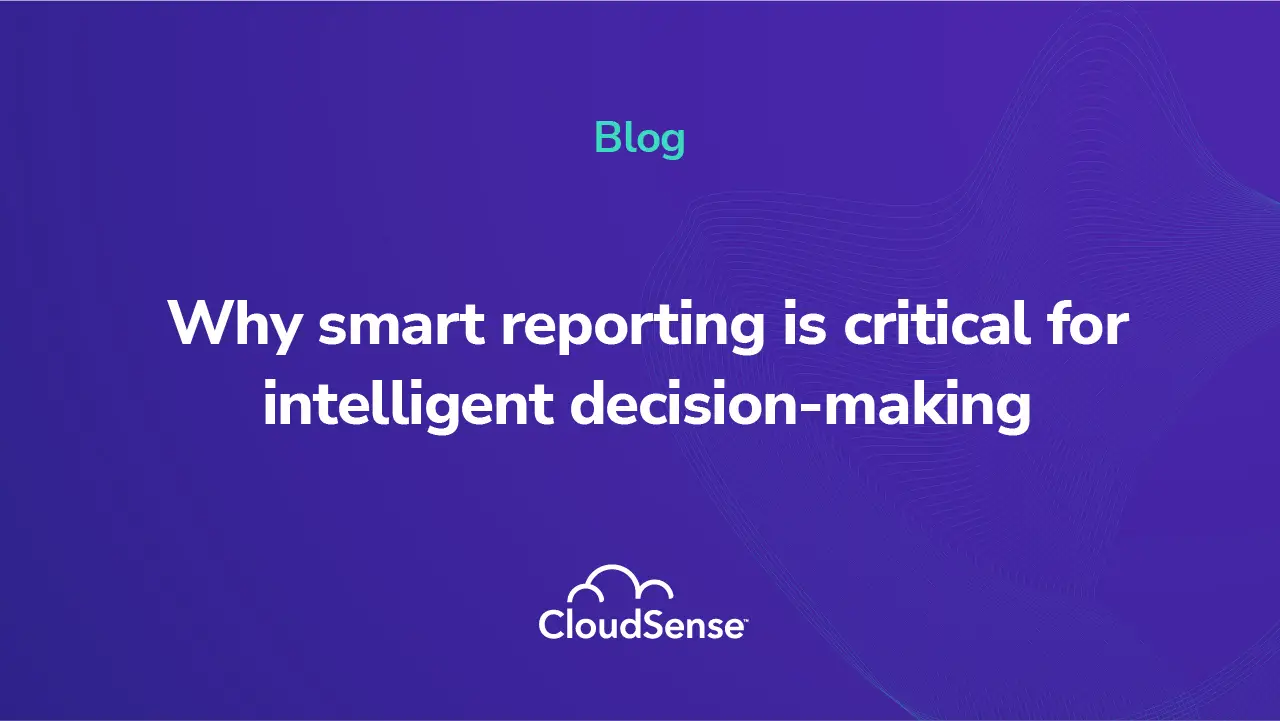 Why smart reporting is critical for intelligent decision-making
